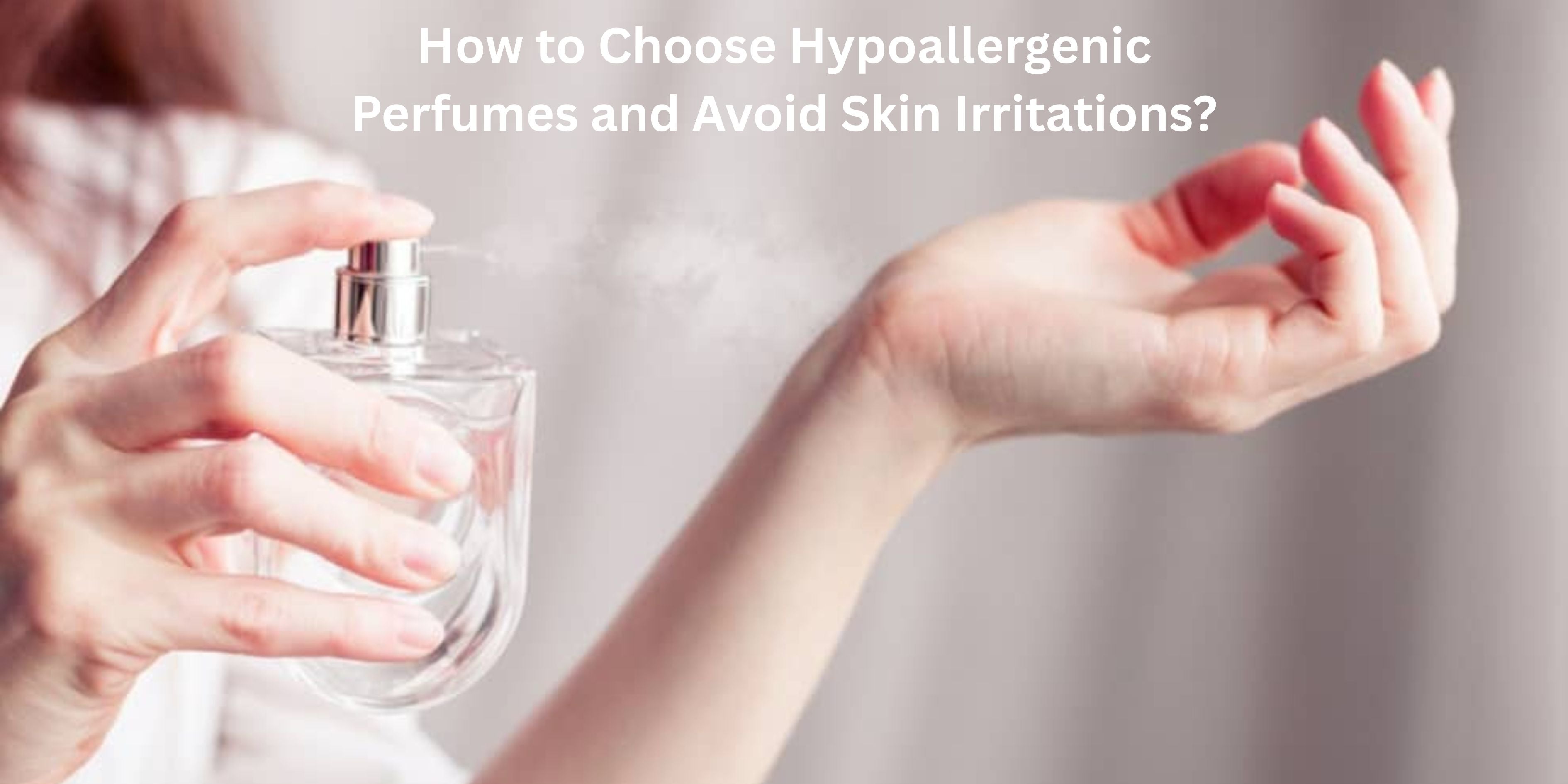 How to Choose Hypoallergenic Perfumes and Avoid Skin Irritations – The ...